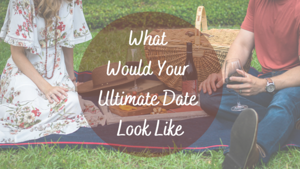 What Would Your Ultimate Date Look Like? - Hope Through Hard Times